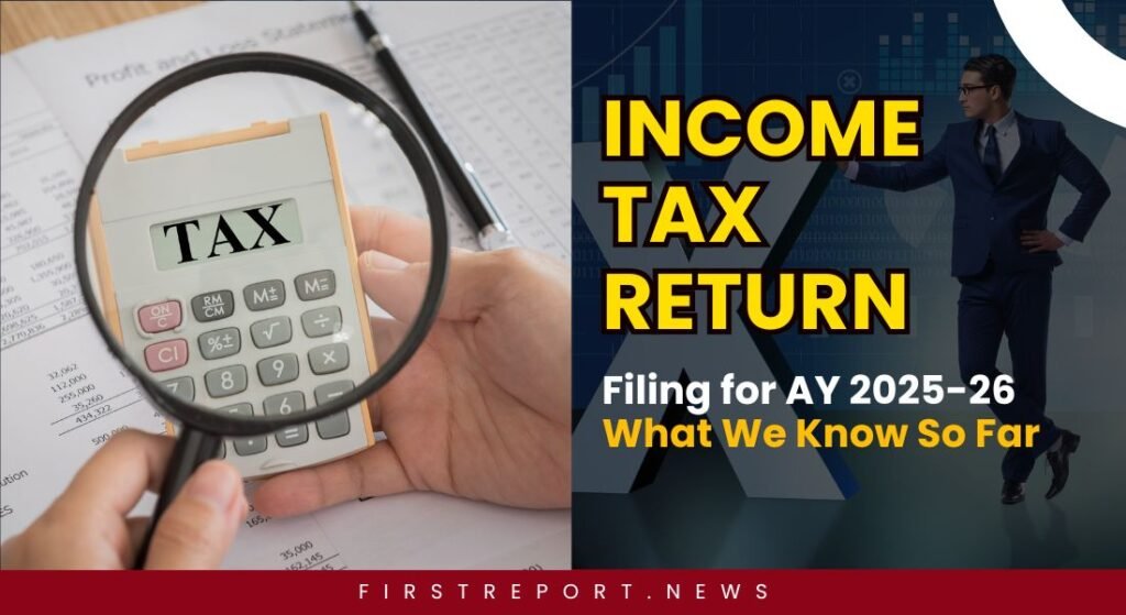 Income Tax Return Filing for AY 2025-26: What We Know So Far